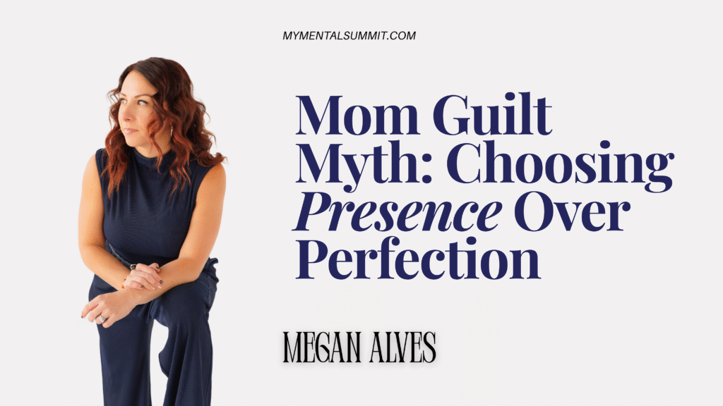 How to Overcome Mom Guilt Without Doing More - Mental Summit